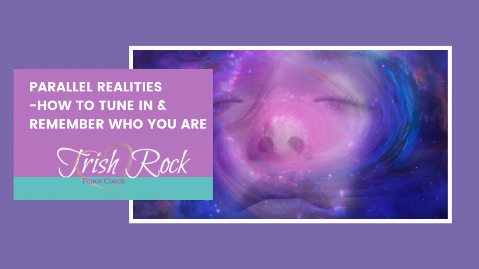 Parallel Realities -How to Tune in & Remember Who You Are | Trish Rock