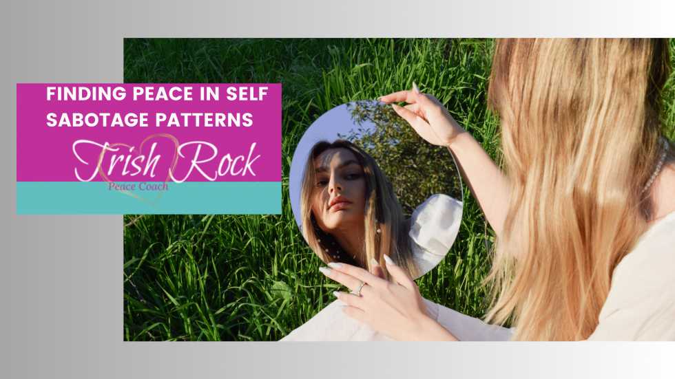 Finding Peace in Self Sabotage Patterns | Trish Rock